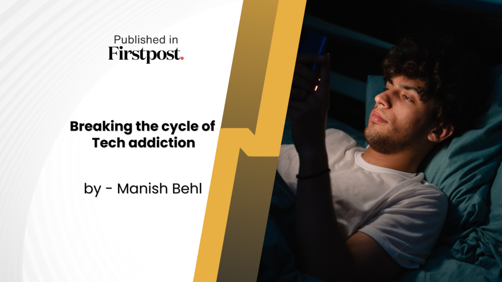 Breaking the cycle of Tech Addiction - By Manish Behl - Manish Behl